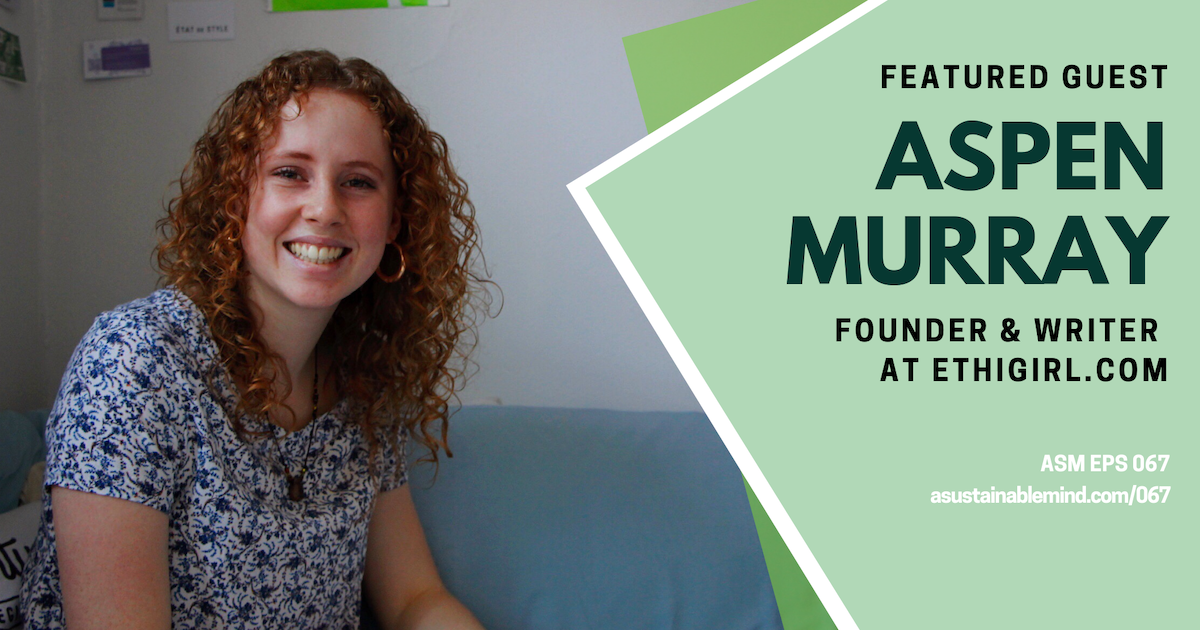 067: Sustainable & Ethical Fashion with Aspen Murray of Ethigirl - A ...