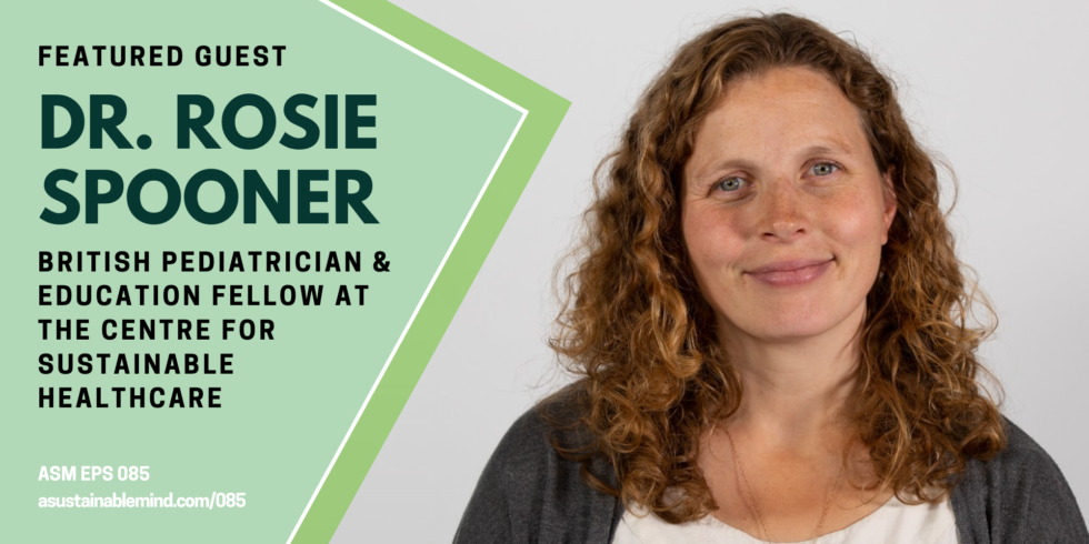 Sustainable Healthcare with Dr. Rosie Spooner - A Sustainable Mind